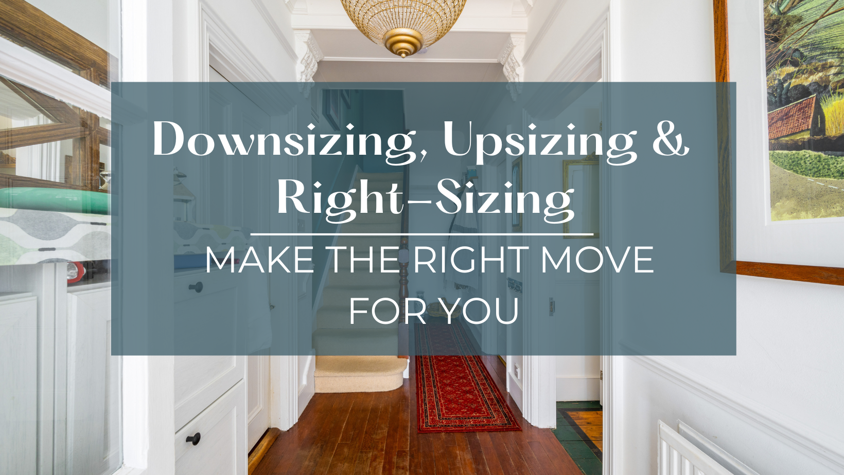 Downsizing, upsizing and right-sizing – MAKE THE RIGHT MOVE FOR YOU ...